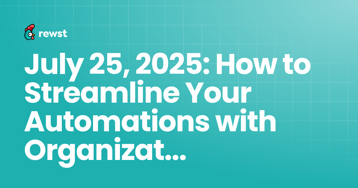 July 25, 2025: How to Streamline Your Automations with Organization ...