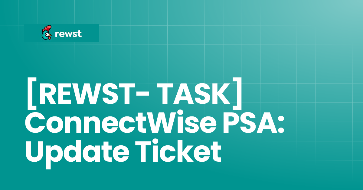 [REWST- TASK] ConnectWise PSA: Update Ticket | Rewst Documentation