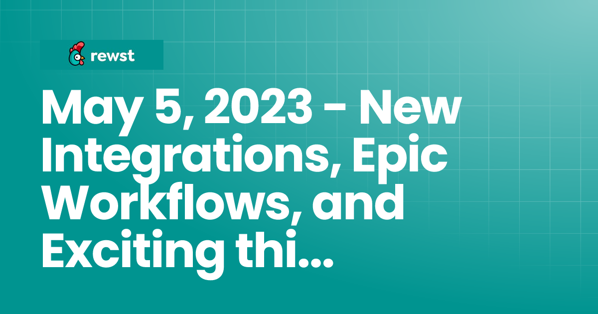 May 5, 2023 - New Integrations, Epic Workflows, and Exciting things to ...