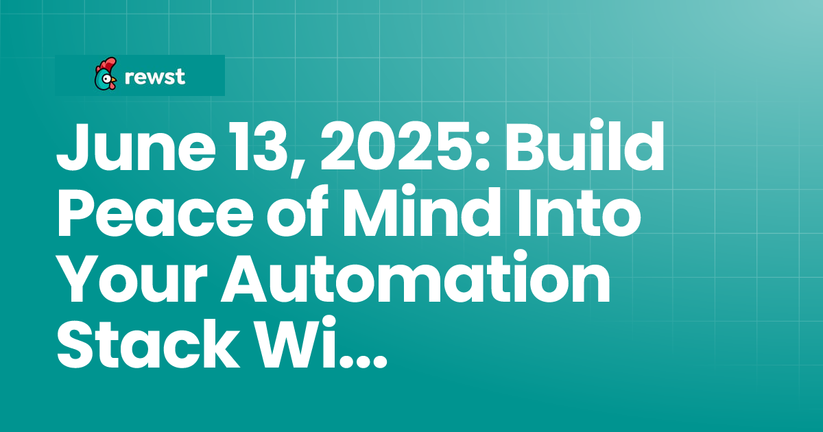 June 13, 2025: Build Peace of Mind Into Your Automation Stack With This ...