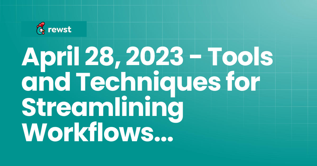April 28, 2023 - Tools and Techniques for Streamlining Workflows and ...