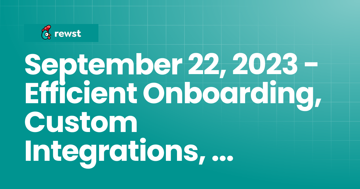 September 22, 2023 - Efficient Onboarding, Custom Integrations, and SQL Magic | Rewst Documentation