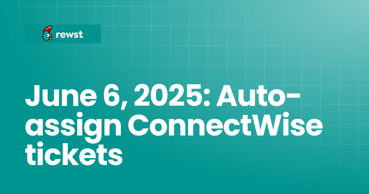 June 6, 2025: Auto-assign ConnectWise tickets | Rewst Documentation
