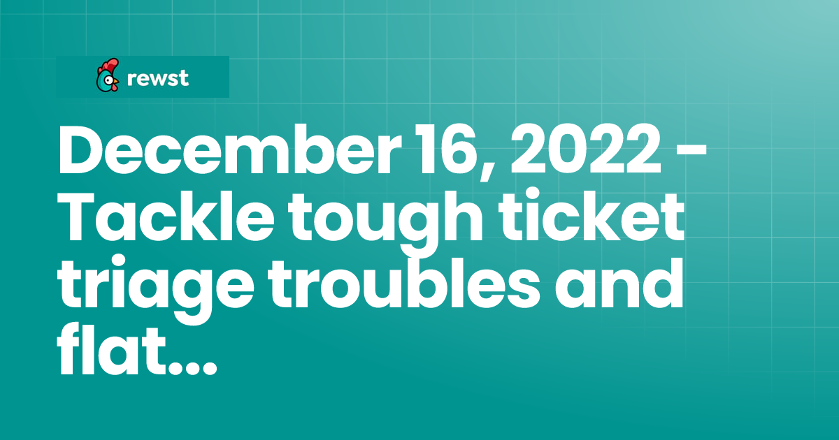 December 16, 2022 - Tackle tough ticket triage troubles and flatten funkily formatted lists ...