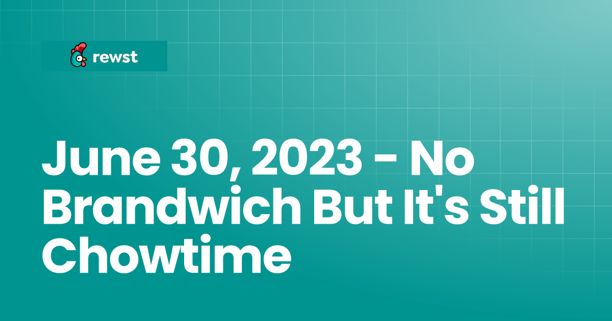 June 30, 2023 - No Brandwich But It's Still Chowtime | Rewst Documentation