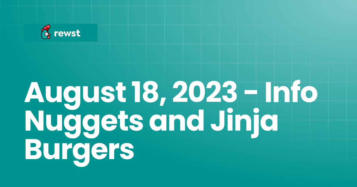 August 18, 2023 - Info Nuggets and Jinja Burgers | Rewst Documentation