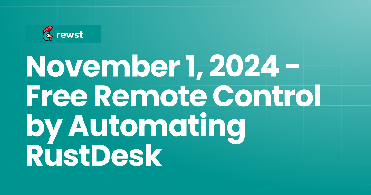November 1, 2024 - Free Remote Control by Automating RustDesk | Rewst Documentation