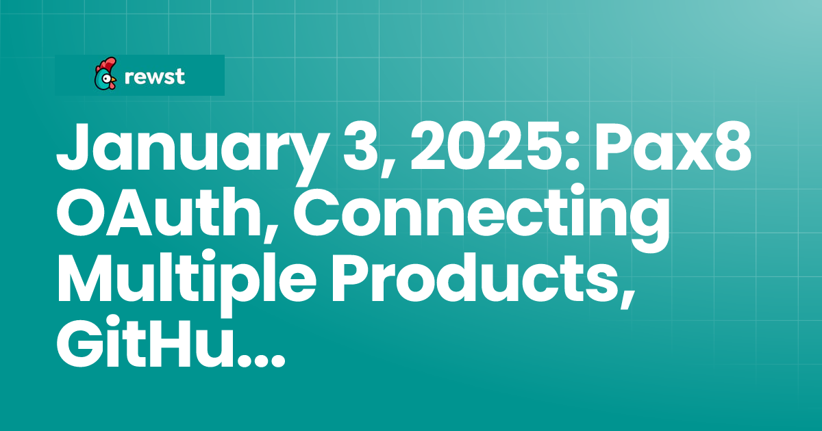 January 3, 2025: Pax8 OAuth, Connecting Multiple Products, GitHub Challenges | Rewst Documentation