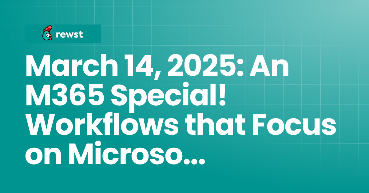 March 14, 2025: An M365 Special! Workflows that Focus on Microsoft 365 ...