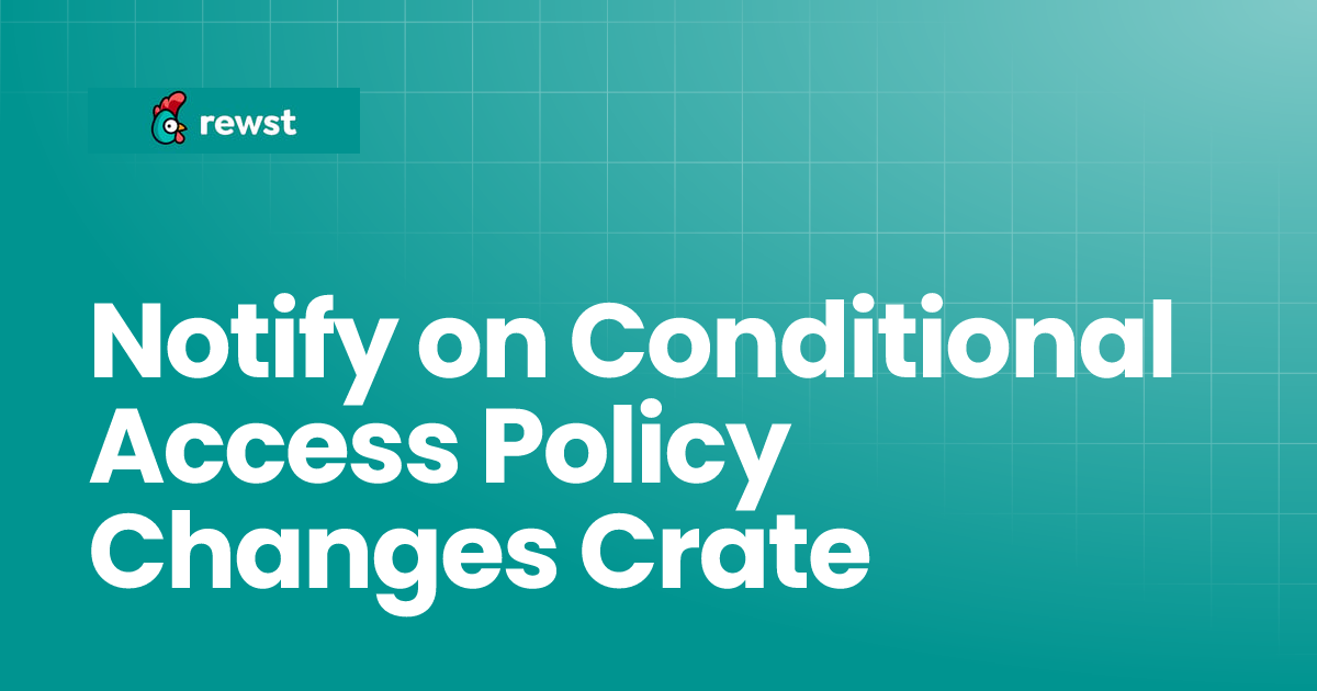 Notify on Conditional Access Policy Changes Crate | Rewst Documentation