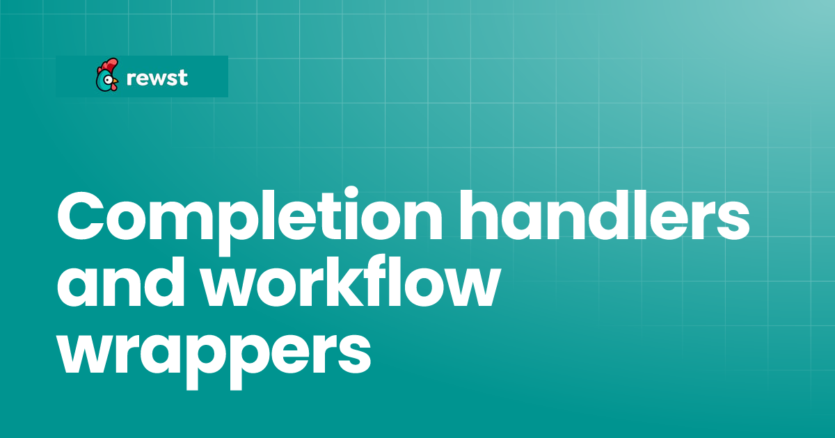 Completion handlers and workflow wrappers | Rewst Documentation