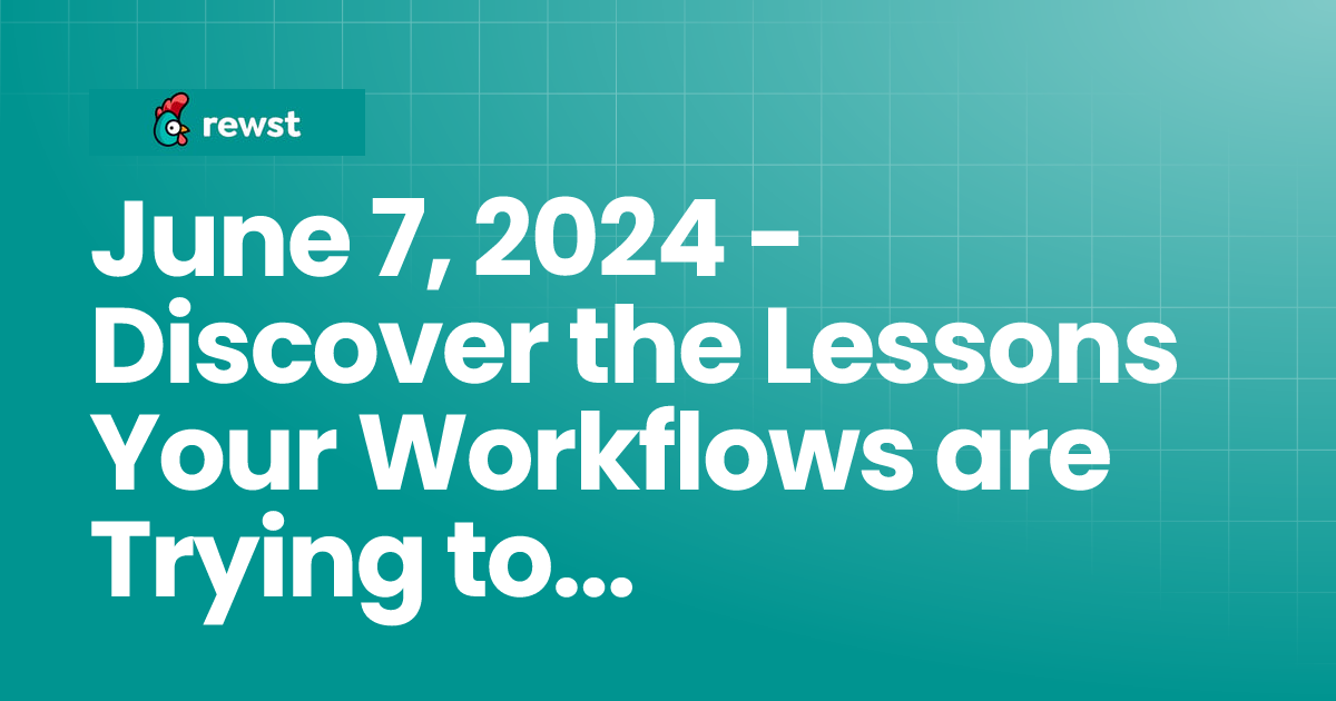 June 7, 2024 - Discover the Lessons Your Workflows are Trying to Teach You | Rewst Documentation