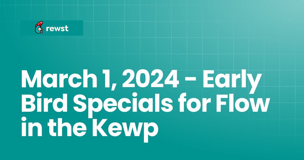 March 1, 2024 - Early Bird Specials for Flow in the Kewp | Rewst Documentation